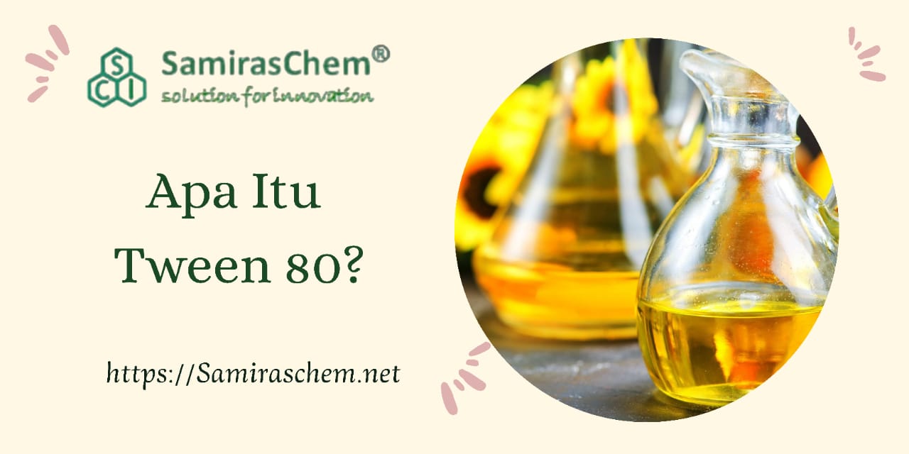 Apa Itu Tween 80? Bahan Kimia Beragam Fungsi dalam Aplikasi.