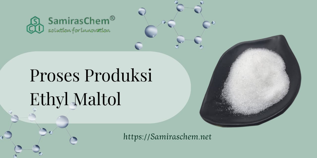 Proses Produksi Ethyl Maltol Tahapan Penghasil Bahan Berkualitas